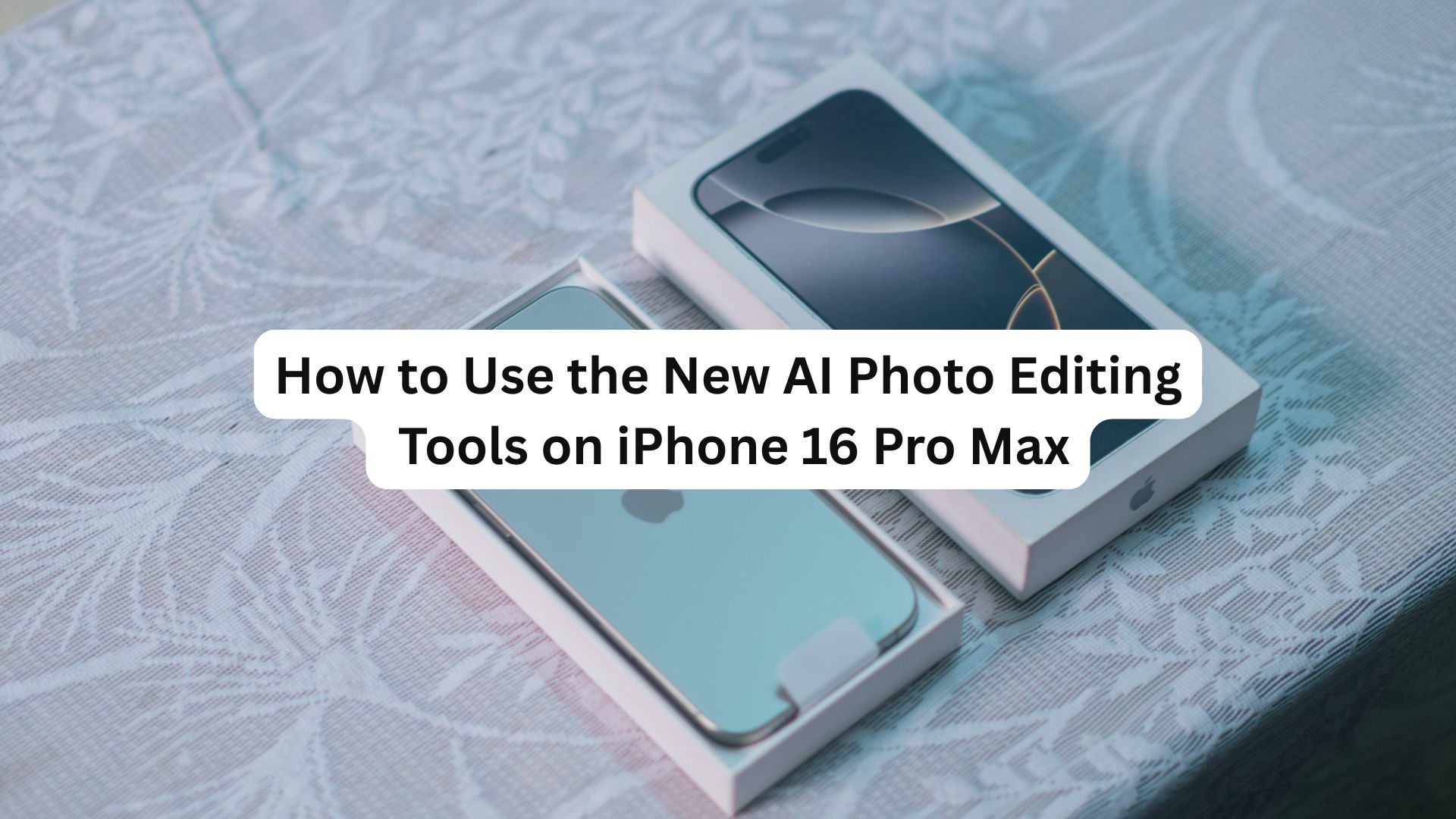 How to Use the New AI Photo Editing Tools on iPhone 16 Pro Max - UBUCH
