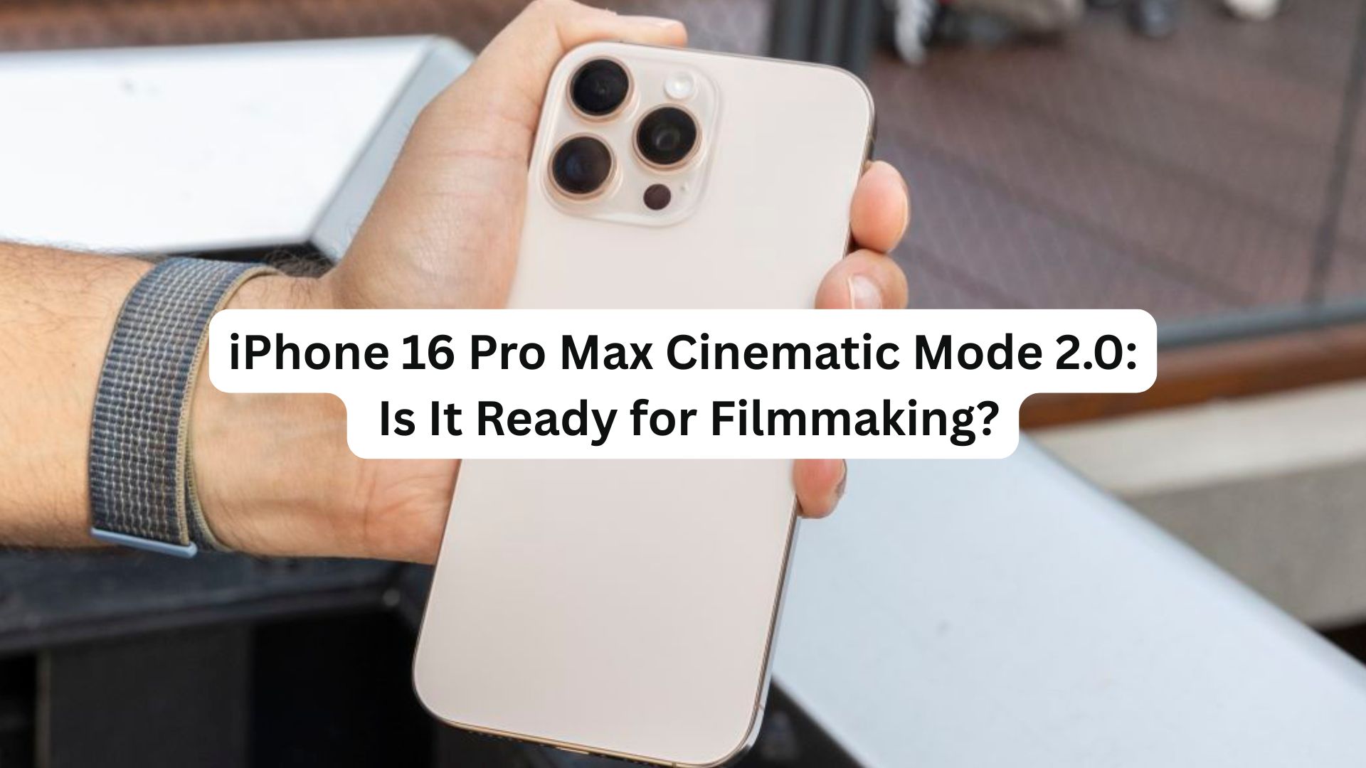 iPhone 16 Pro Max Cinematic Mode 2.0